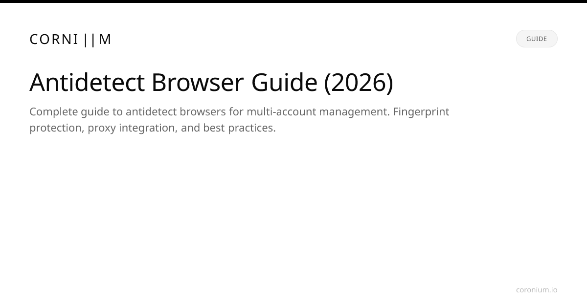 Antidetect Browser Guide 2026 | Coronium.io | Coronium.io